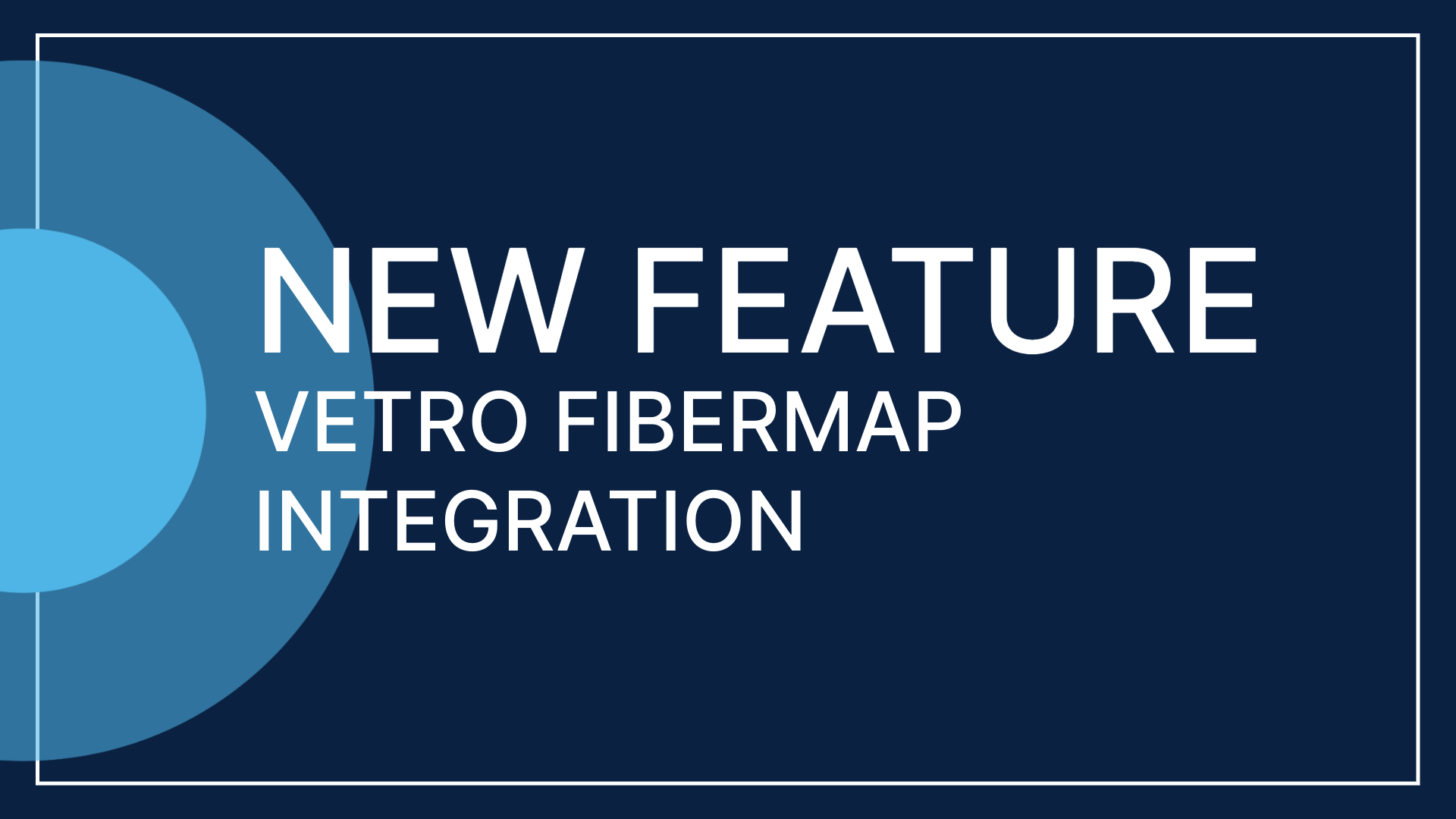 New Feature: VETRO FiberMap